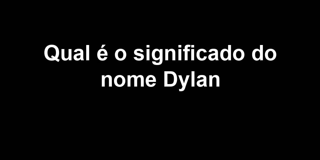 Qual é o significado do nome Dylan
