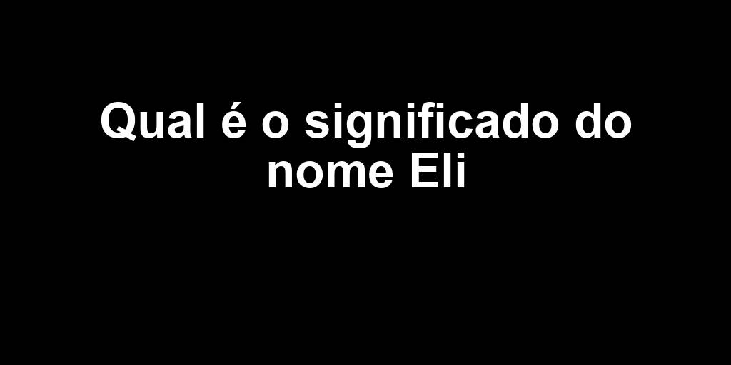 Qual é o significado do nome Eli