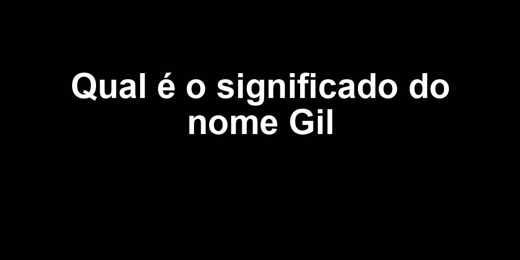 Qual é o significado do nome Gil