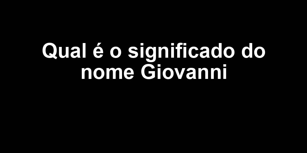 Qual é o significado do nome Giovanni