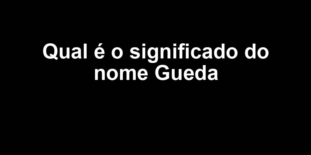 Qual é o significado do nome Gueda