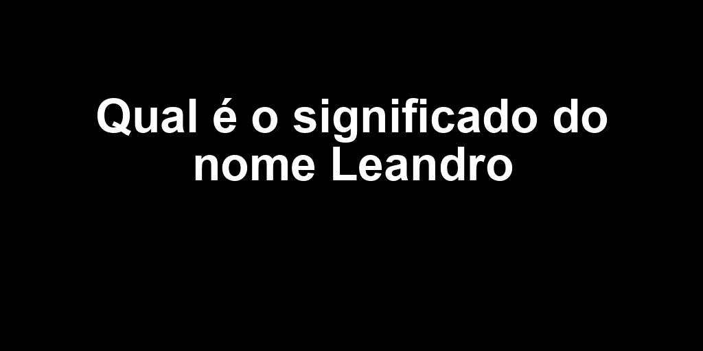Qual é o significado do nome Leandro