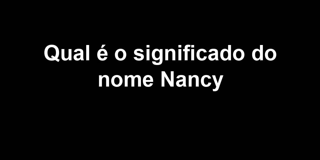 Qual é o significado do nome Nancy