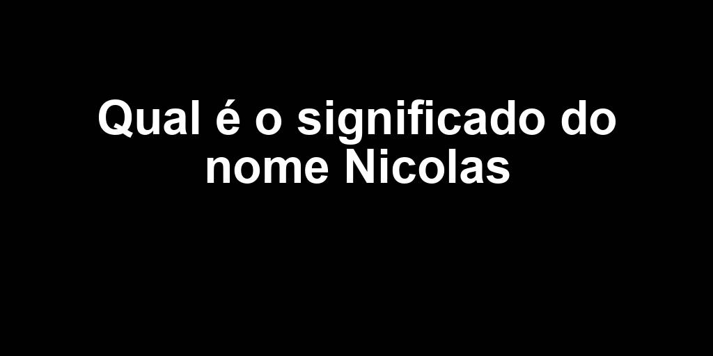 Qual é o significado do nome Nicolas
