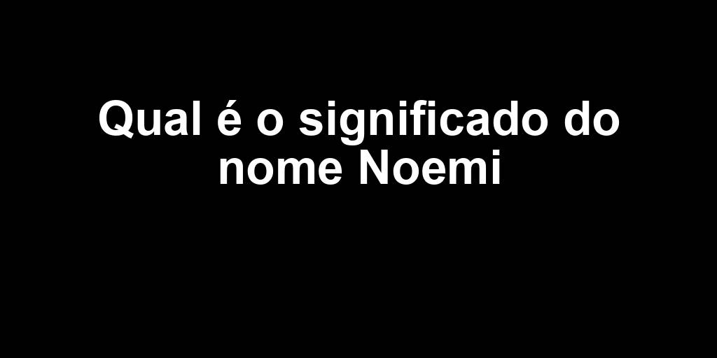 Qual é o significado do nome Noemi