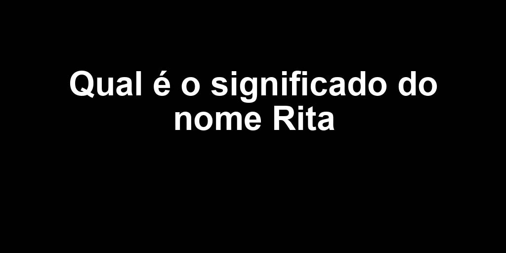 Qual é o significado do nome Rita
