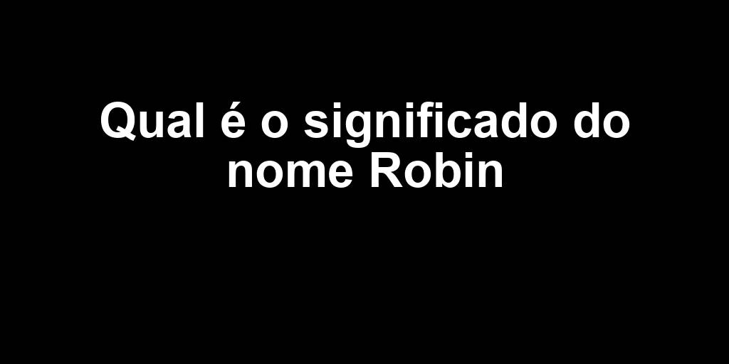 Qual é o significado do nome Robin