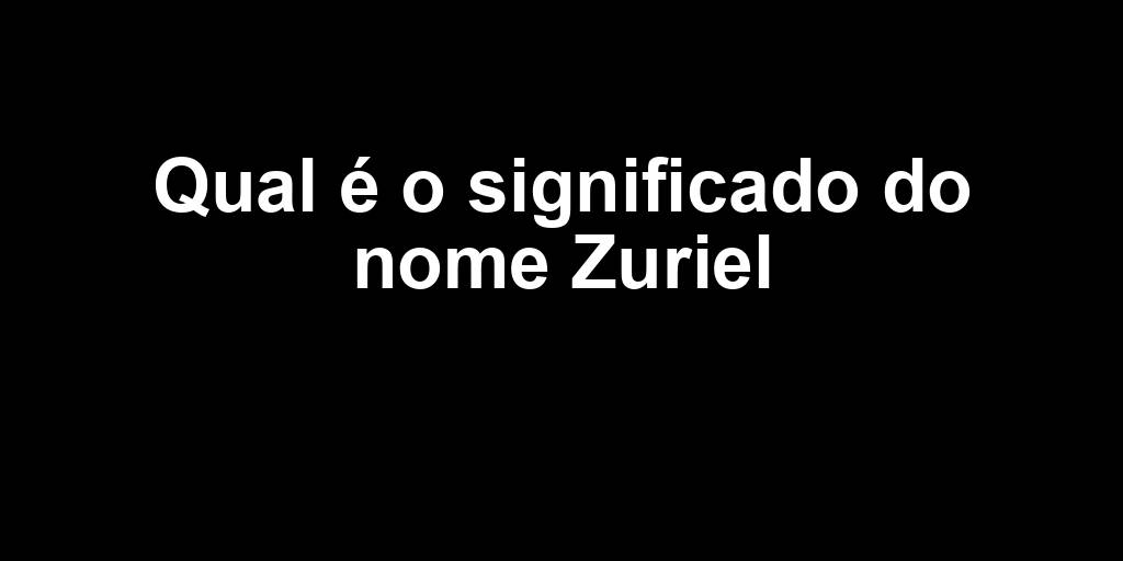 Qual é o significado do nome Zuriel